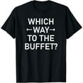 Which Way To The Buffet, Funny, Jokes, Sarcastic T-Shirt - Walmart.com