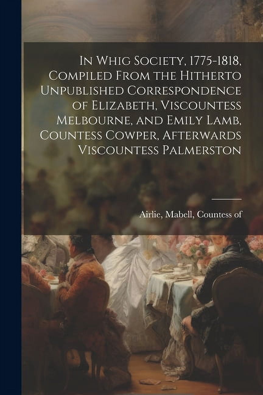 In Whig Society, 1775-1818, Compiled From the Hitherto Unpublished ...