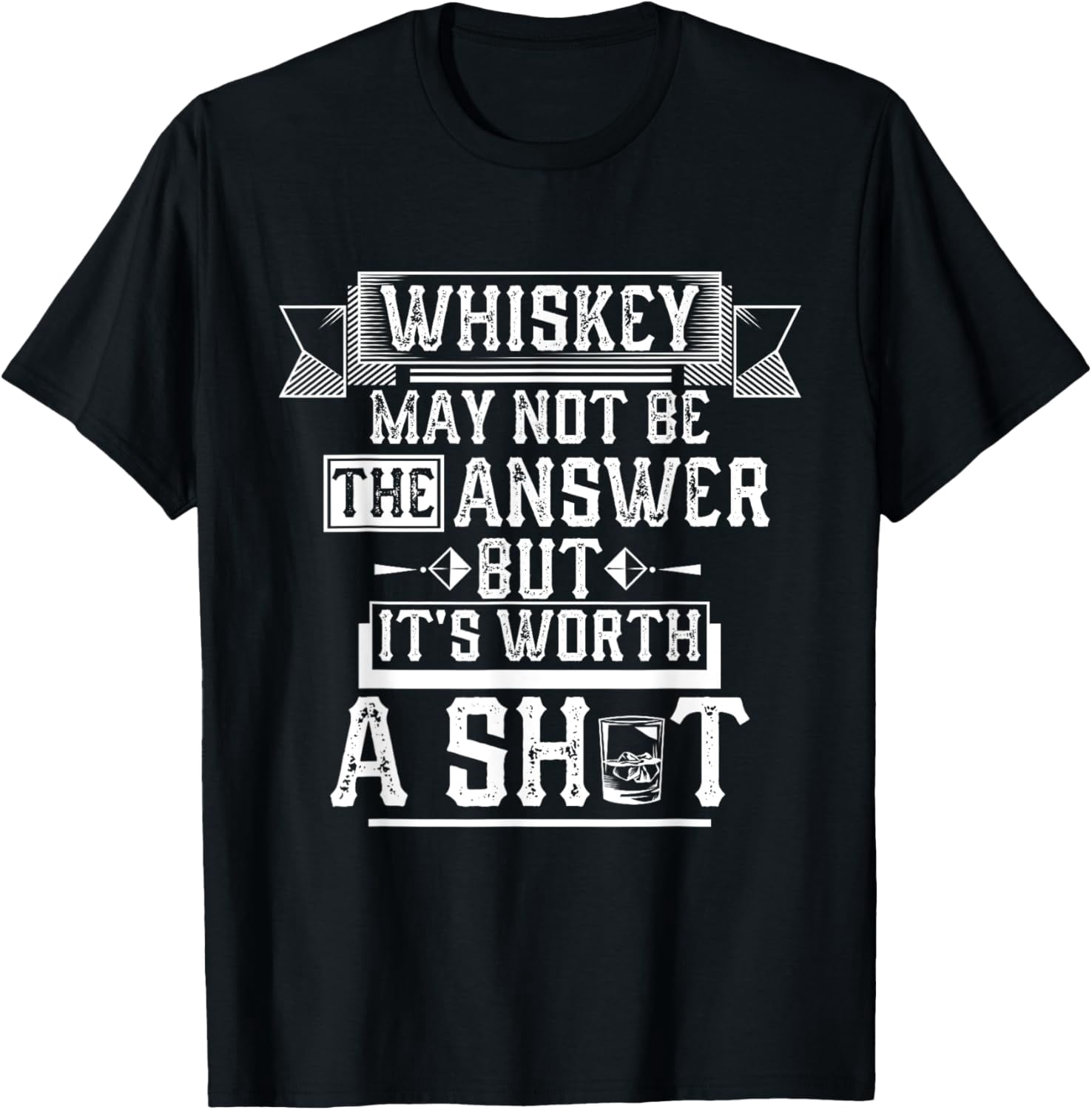 Whiskey May Not Be The Answer but it's Worth a Shot Drinking T-Shirt ...