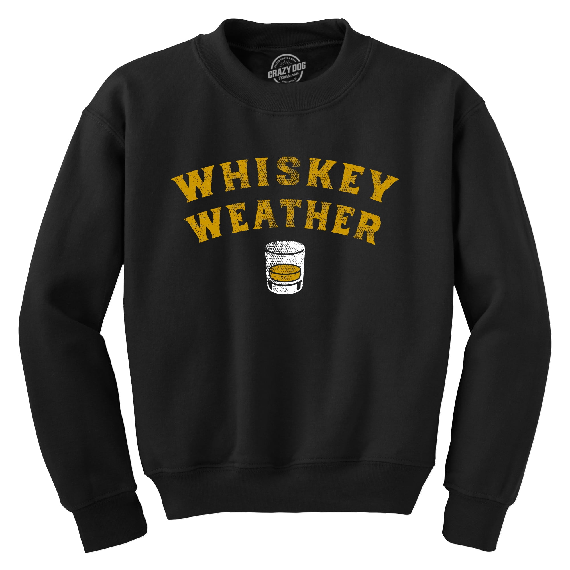 Whiskey Weather Crewneck Sweatshirt Funny Liquor Drinking Lovers ...