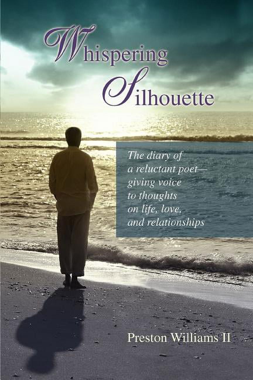Whispering Silhouette : The Diary of a Reluctant Poet- Giving Voice to Thoughts on Life, Love ...