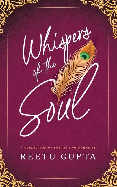 Whispers of the Soul: A Collection of Poetry and Works by Reetu Gupta ...