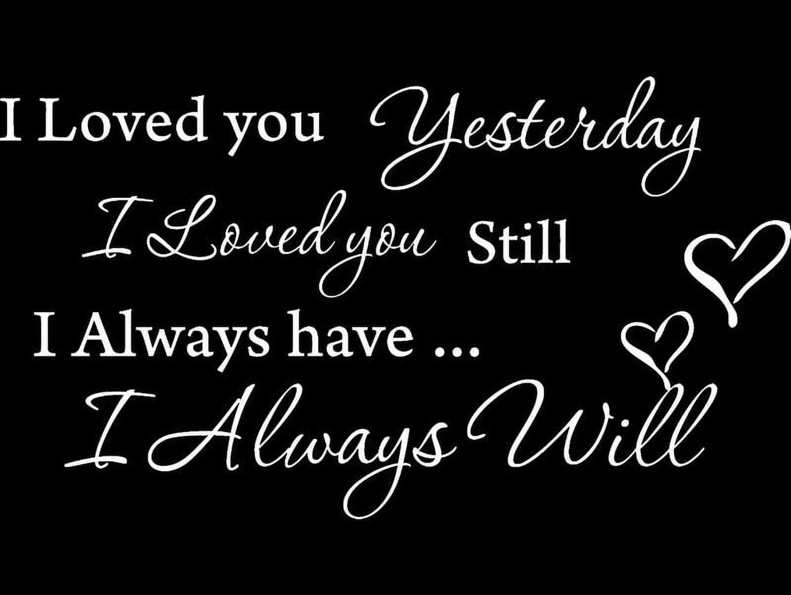 White 27" x 15" I Loved you Yesterday I love you still Vinyl wall art ...
