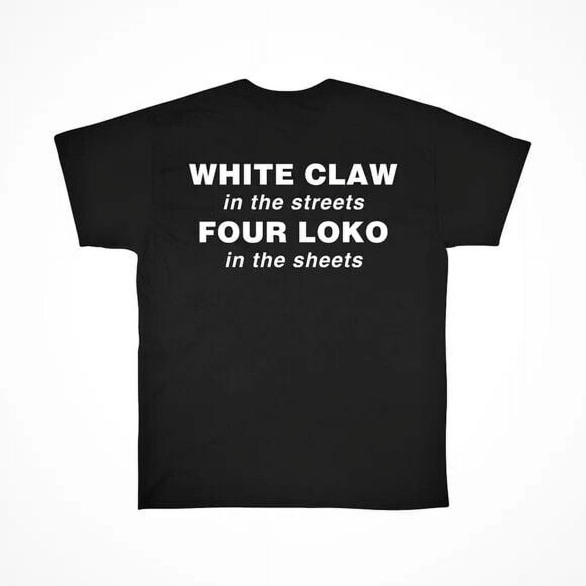 White Claw In the Streets Four Loko In The Sheets T shirt Funny ...