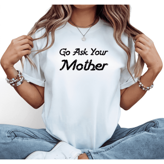 White Go Ask Your Mother Print Tshirt Graphic Tees Shirts Playful ...