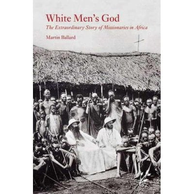 Pre-Owned White Men's God: The Extraordinary Story of Missionaries in Africa - Walmart.com