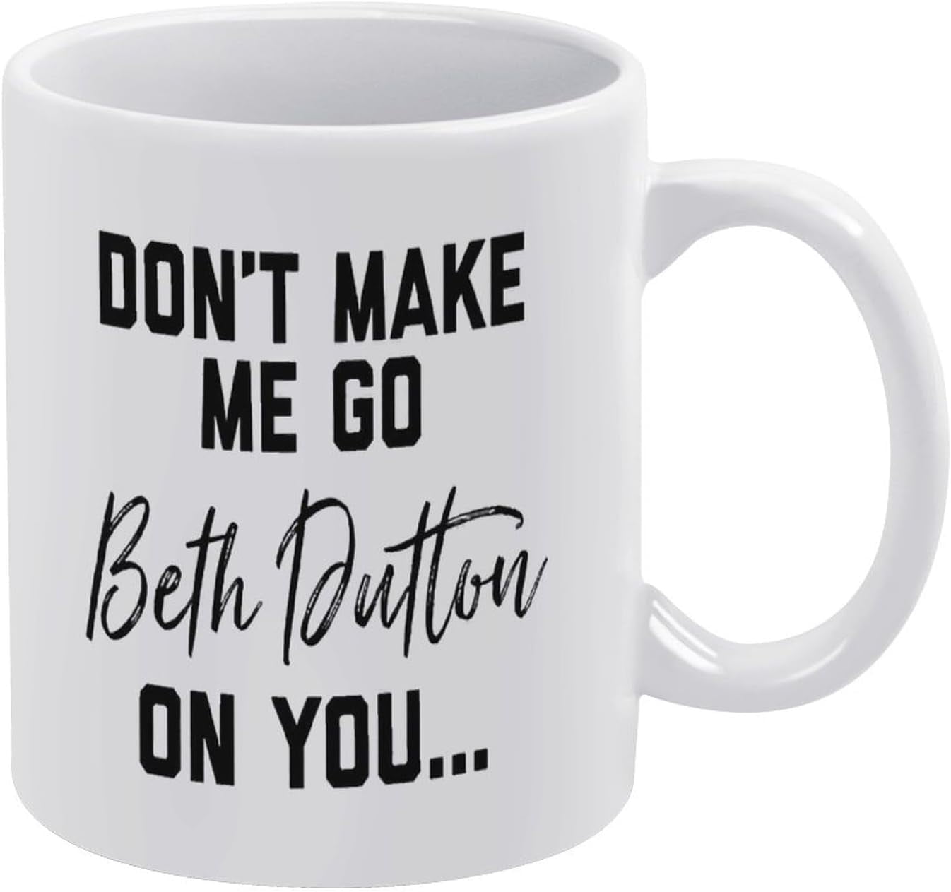 White Mug Don't Make Me Go All Beth Dutton on You. Yellowstone TV Show ...