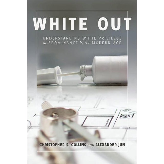 White Out: Understanding White Privilege and Dominance in the Modern ...