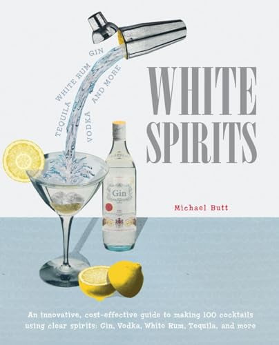 Pre-Owned White Spirits: An innovative, cost-effective guide to making 100 cocktails using clear ...