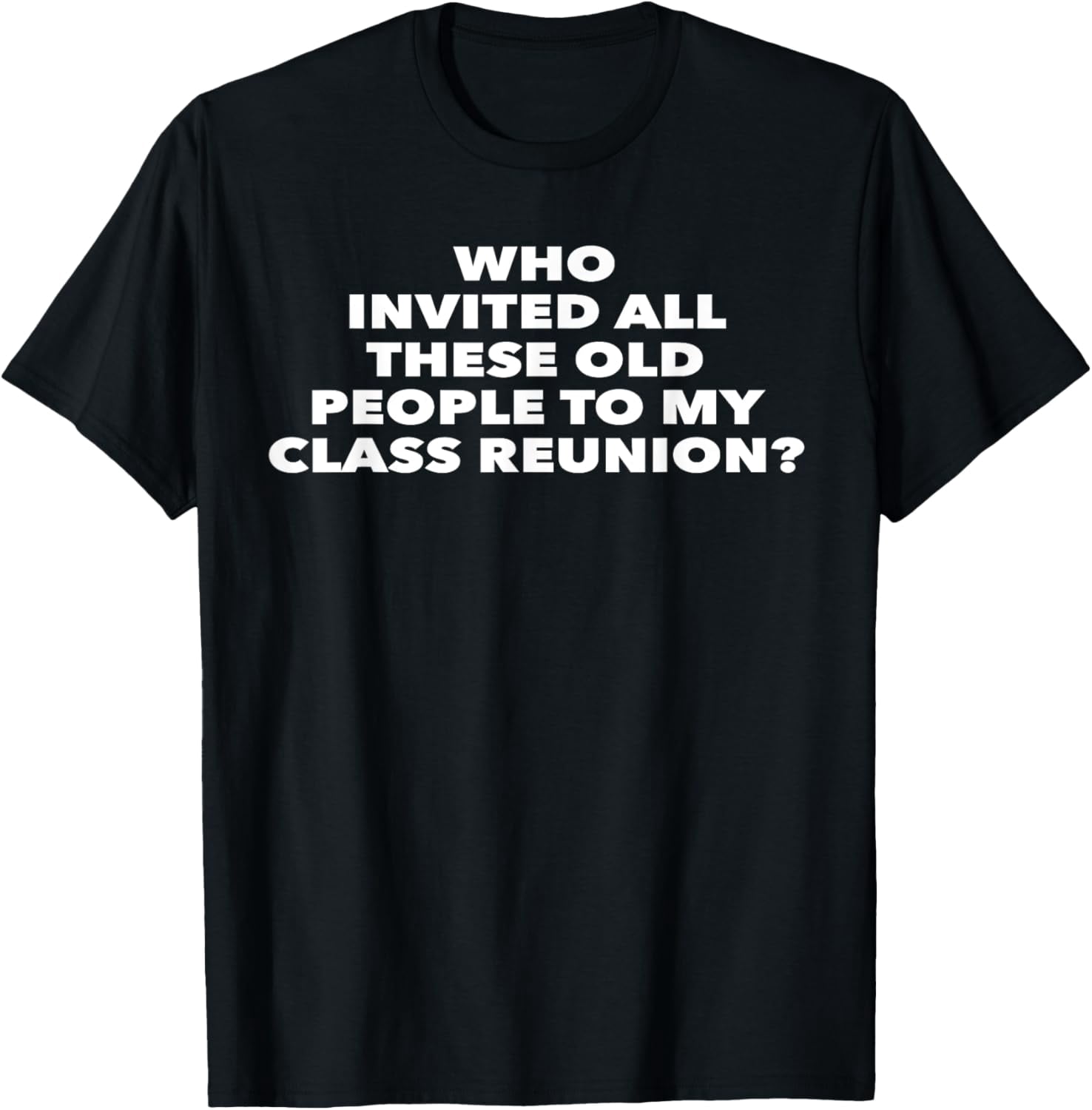 Who Invited All these Old People to My Class Reunion T-Shirt - Walmart.com