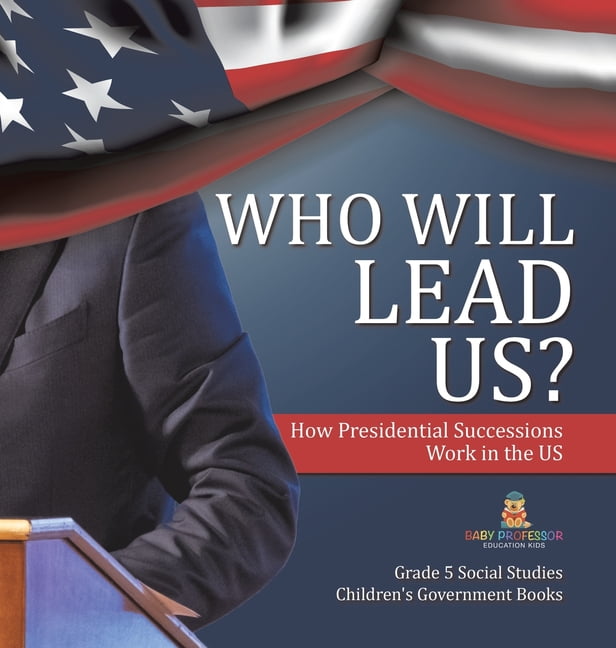 Who Will Lead Us?: How Presidential Successions Work in the US Grade 5 ...