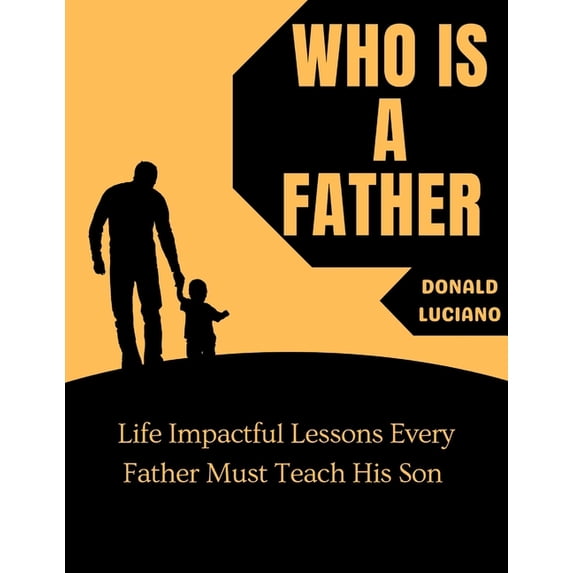 Who is a father: Life Impactful Lessons Every Father Must Teach His Son ...