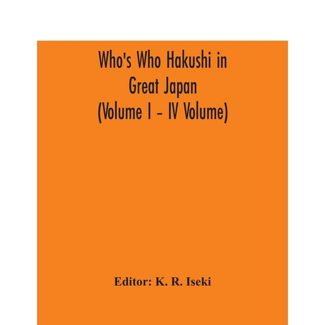 Who's Who Hakushi in Great Japan (Volume I - IV Volume) Hogaku Hakushi (Hakushi of Law) and ...