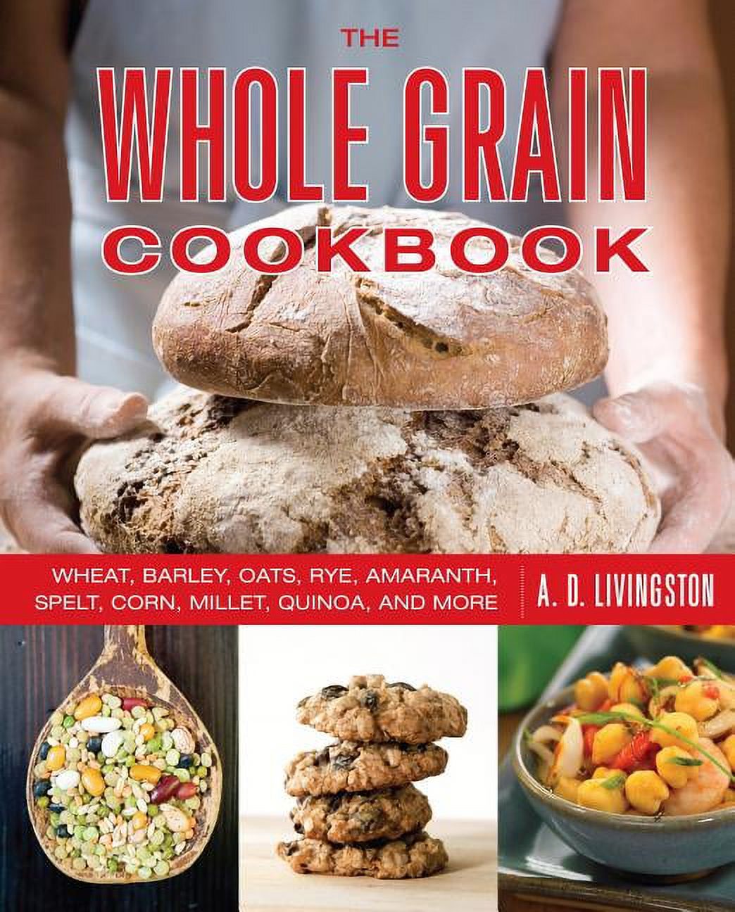 Whole Grain Cookbook: Wheat, Barley, Oats, Rye, Amaranth, Spelt, Corn ...