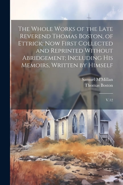 The Whole Works of the Late Reverend Thomas Boston, of Ettrick : Now ...