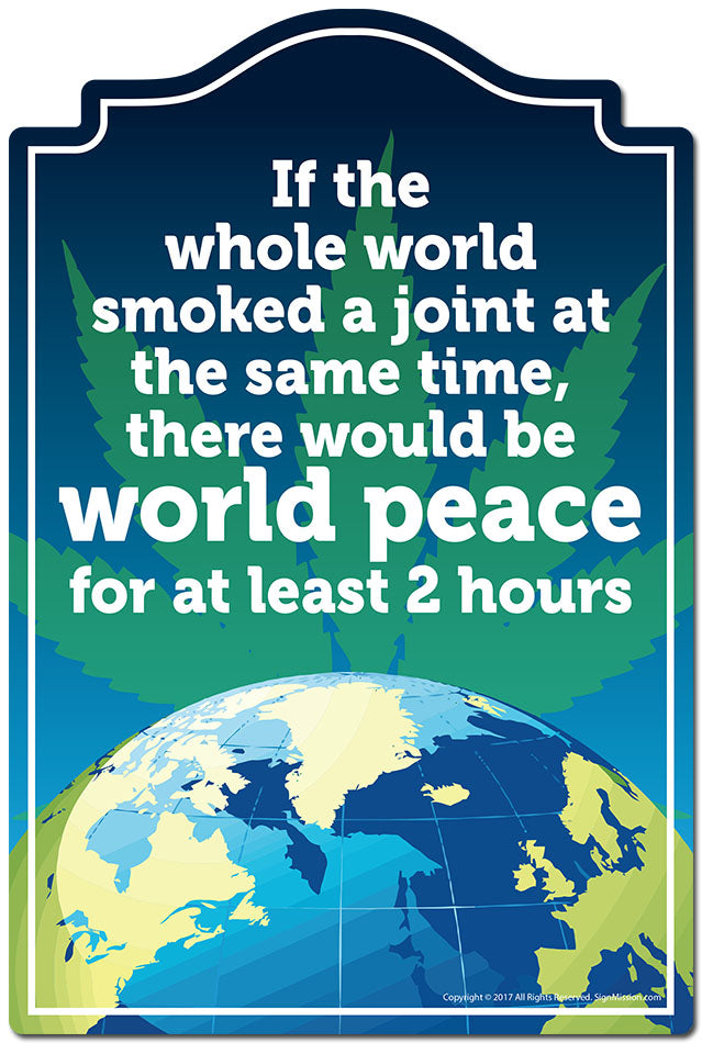 If The Whole World Smoked A Joint World Peace Novelty Sign | Indoor ...
