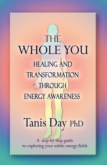 The Whole You: Healing and Transformation through Energy Awareness ...