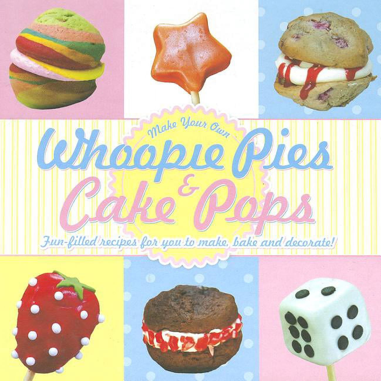Whoopie Pies & Cake Pops : Make Your Own Fun-Filled recipes for you to ...