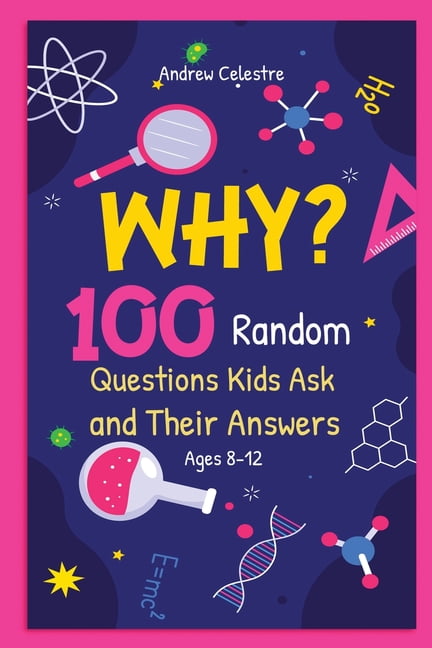 Why? 100 Random Questions Kids Ask and Their Answers (Ages 8-12 ...