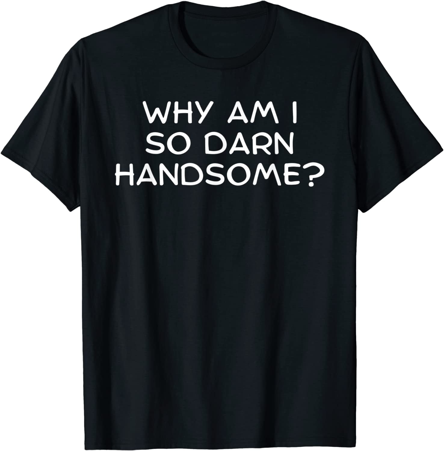 Why Am I So Darn Handsome? - Funny Vain T-Shirt - Walmart.com