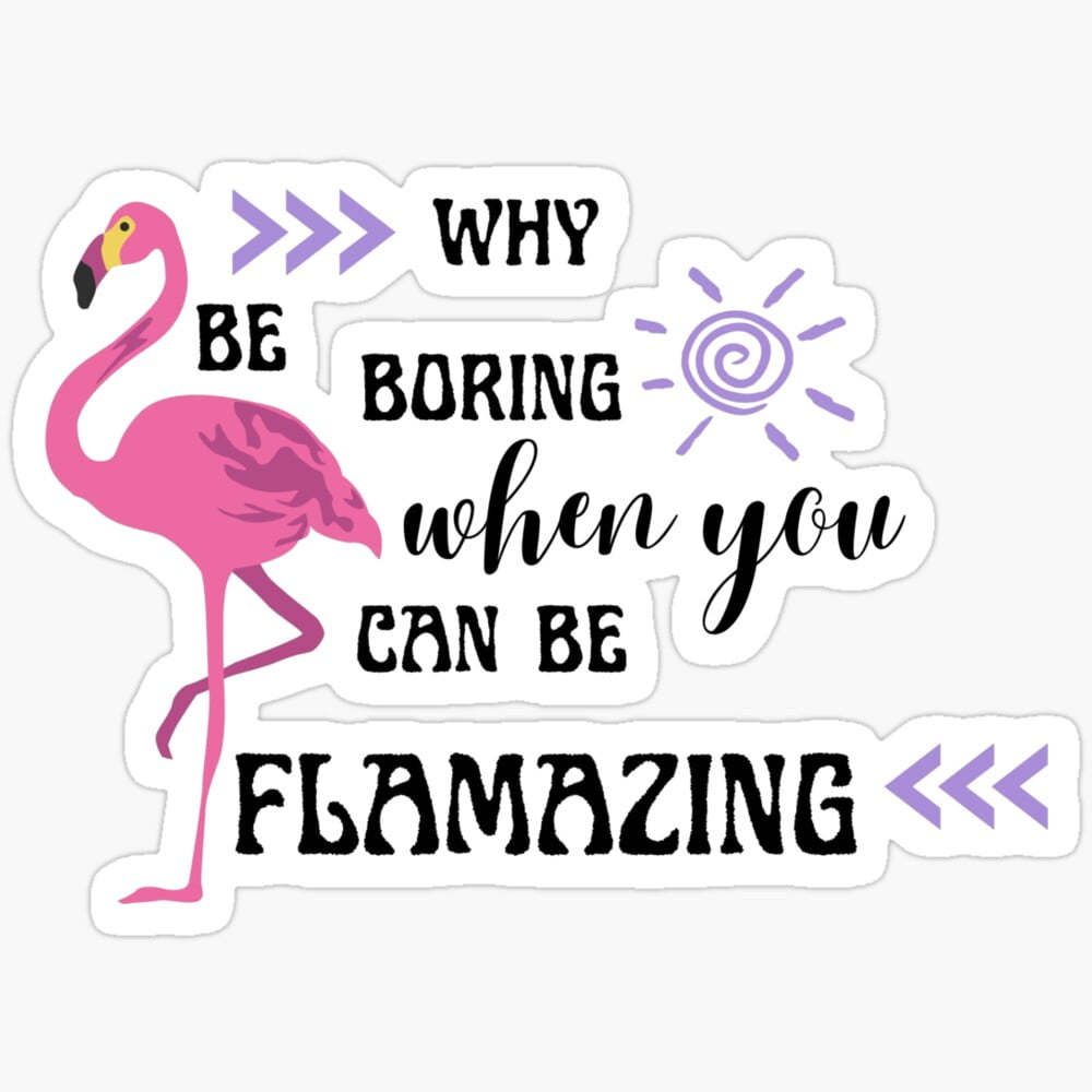 DOPASTICKER Why Be Boring When You Can Be Flamazing Gift You - Phone ...
