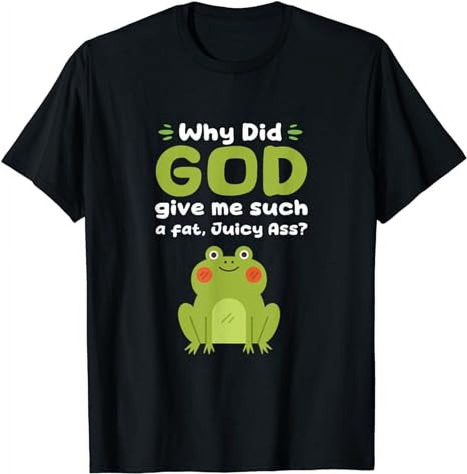 Why Did God Give Me A Fat Juicy Ass? Frog Lover Toad Kawaii T-Shirt ...