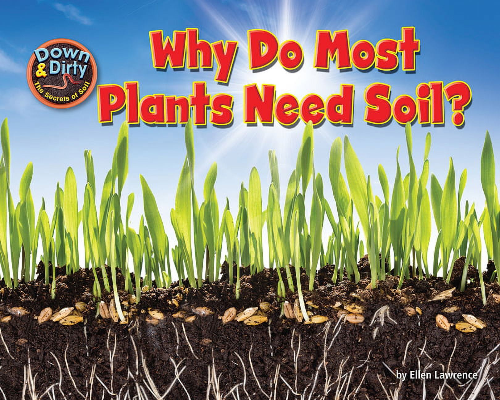 Down & Dirty: The Secrets of Soil Why Do Most Plants Need Soil ...