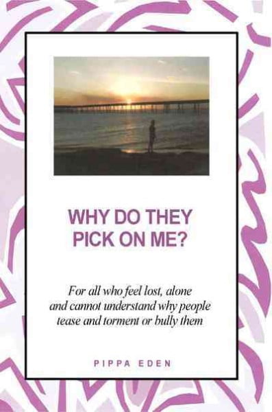 Why Do They Pick on Me? For all who feel lost, alone and cannot ...