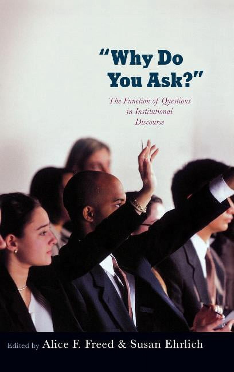 Why Do You Ask?: The Function of Questions in Institutional Discourse ...