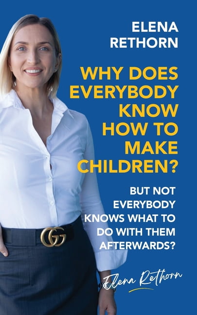 Why Does Everybody Know How To Make Children?: But Not Everybody Knows ...