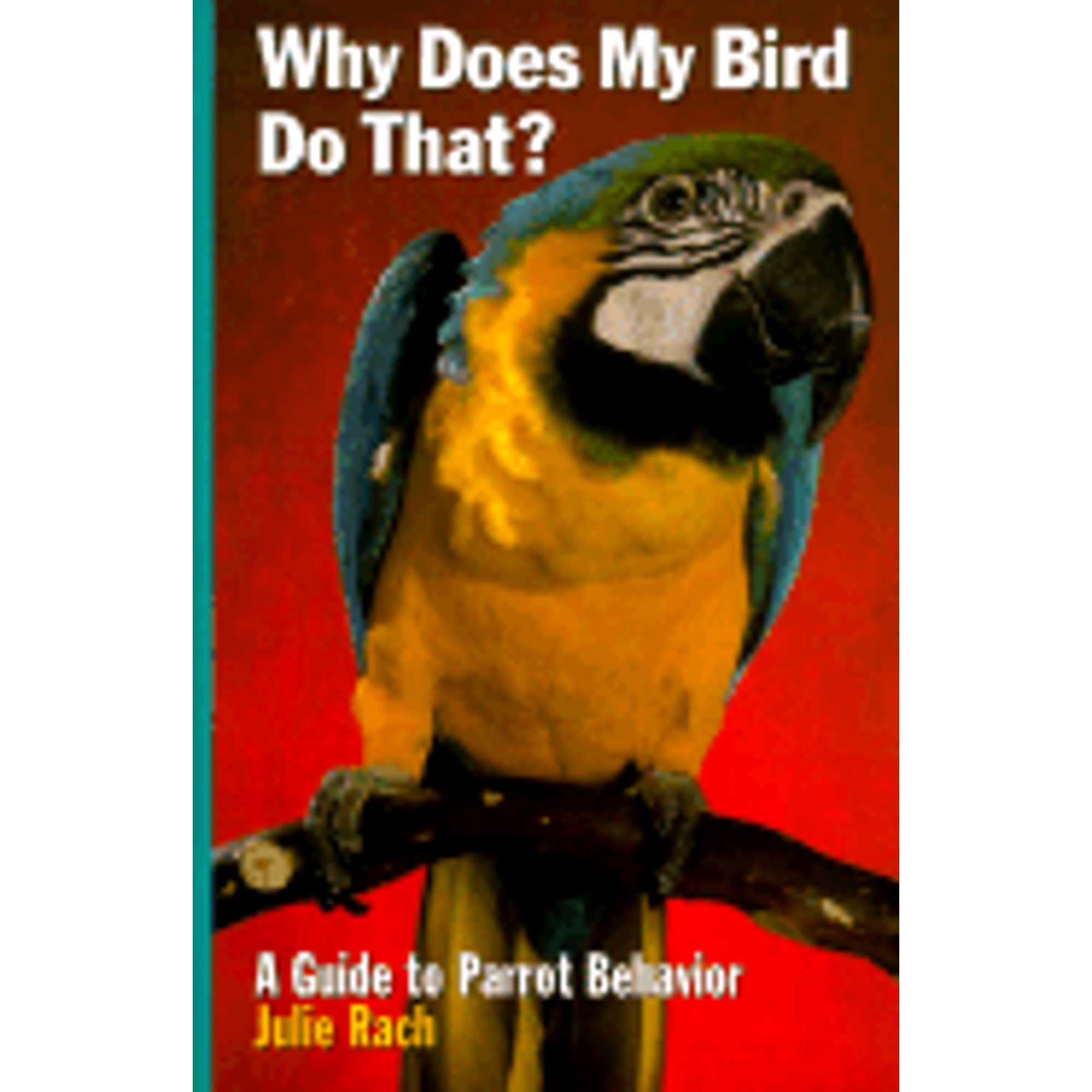 Why Does My Bird Do That?: A Guide to Parrot Behavior (Hardcover) by ...