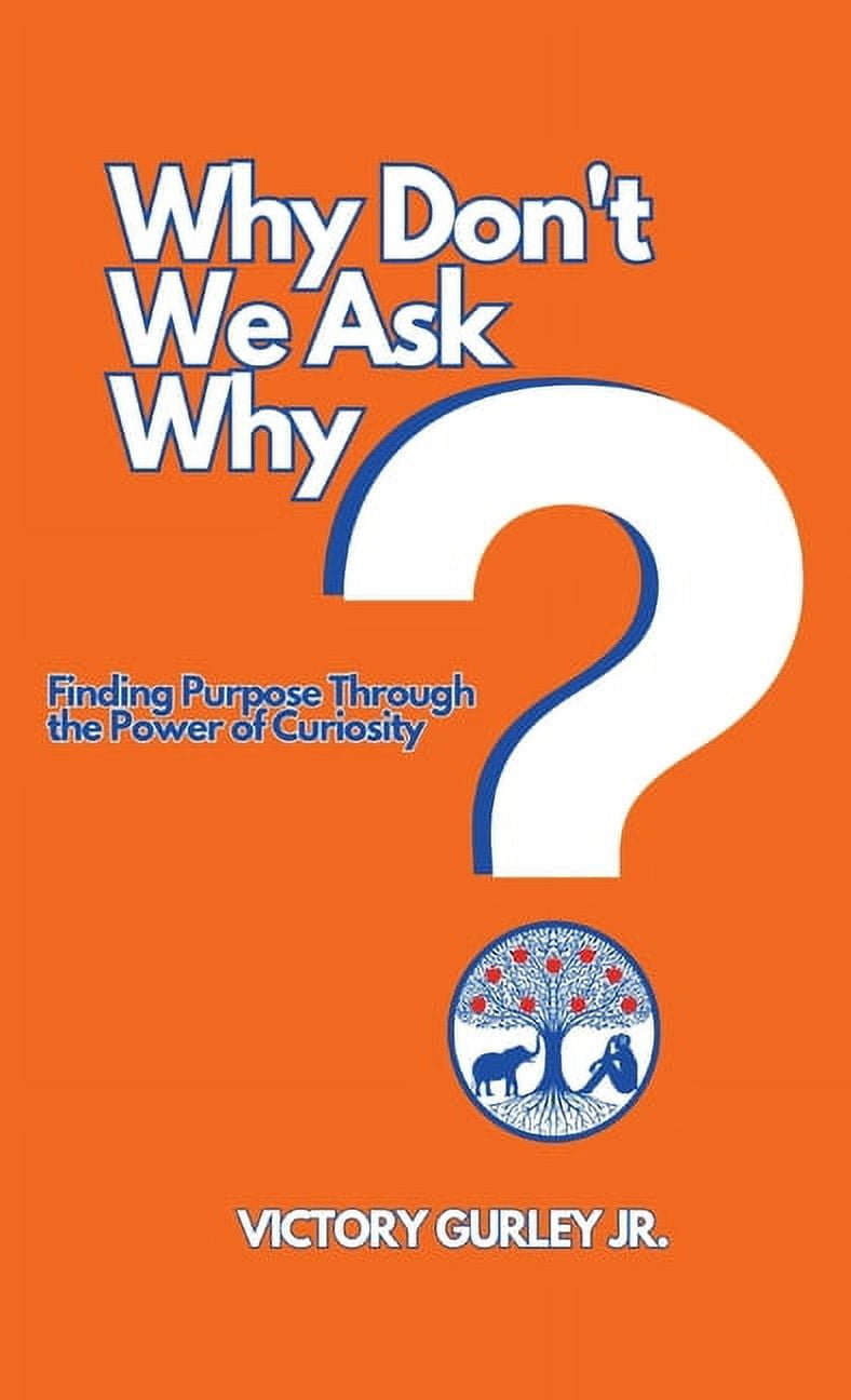 Why Don't We Ask Why?: Finding Purpose Through the Power of Curiosity ...