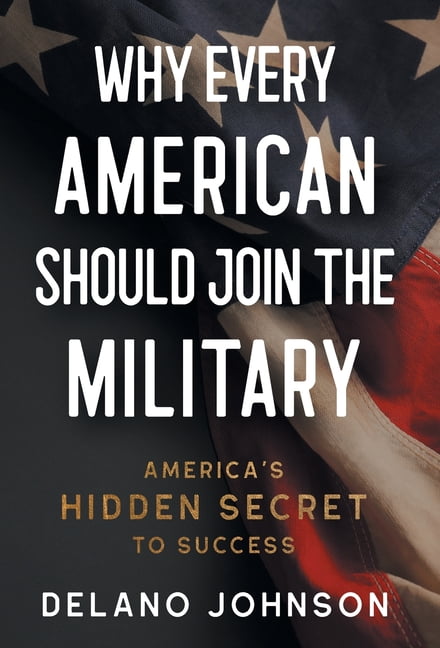 Why Every American Should Join The Military: America's Hidden Secret to ...