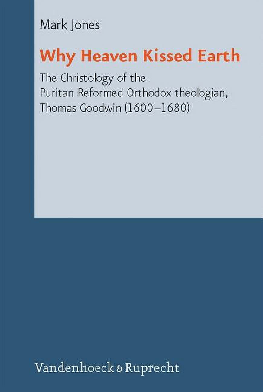 Why Heaven Kissed Earth: The Christology of the Puritan Reformed ...