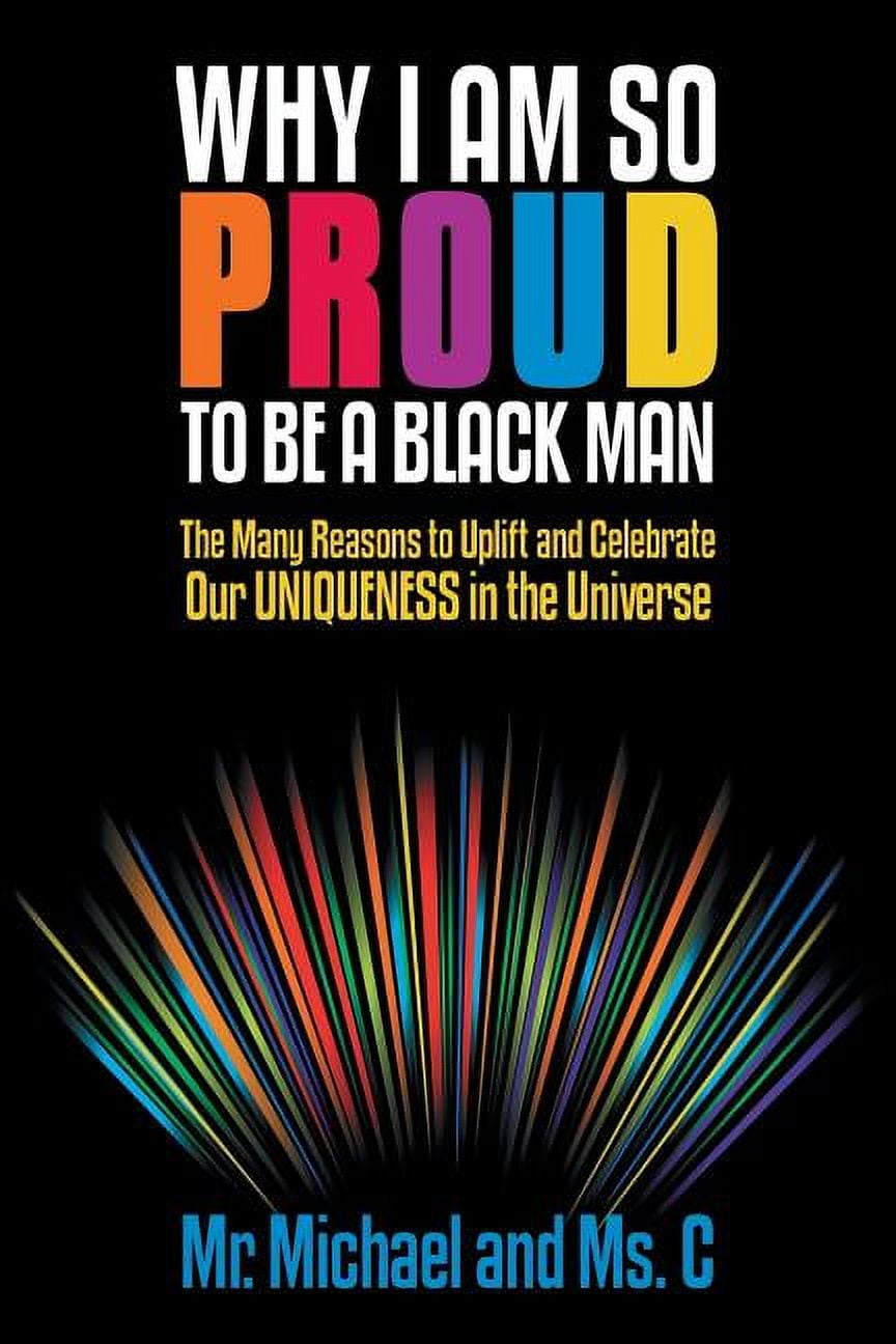 Why I Am So Proud to Be a Black Man : The Many Reasons to Uplift and ...