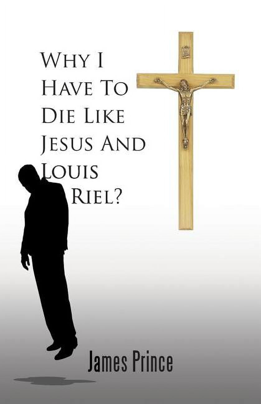 Why I Have to Die Like Jesus and Louis Riel? (Paperback) - Walmart.com