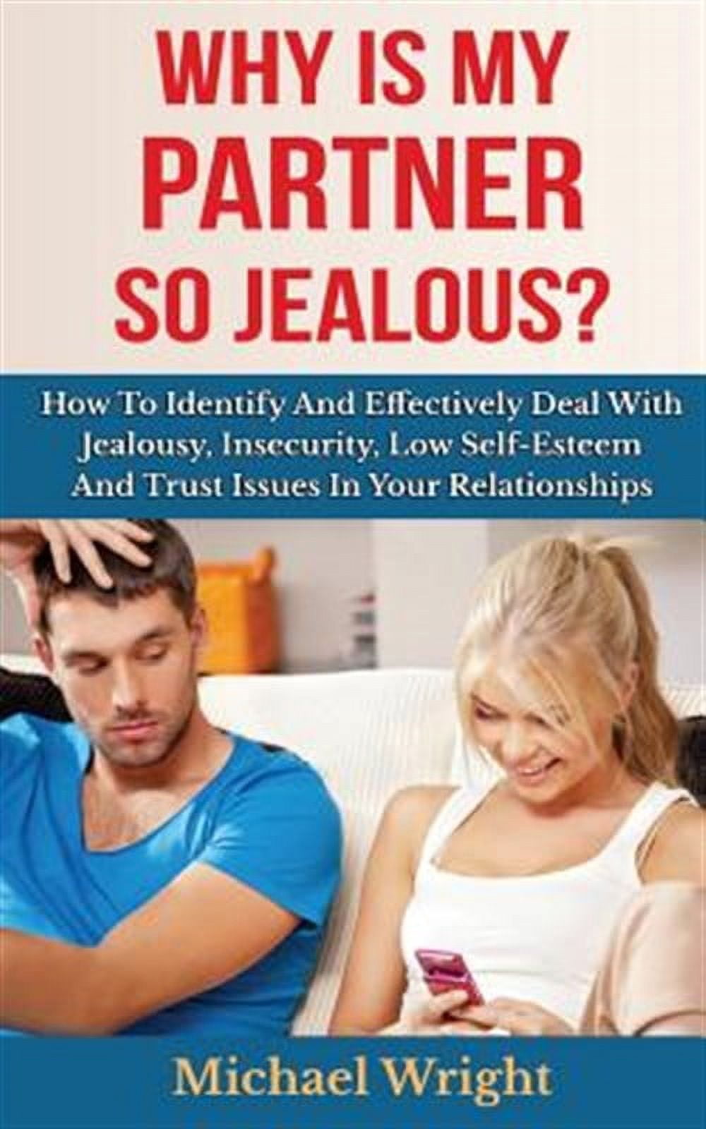 Why Is My Partner So Jealous? How to Identify and Effectively Deal with ...