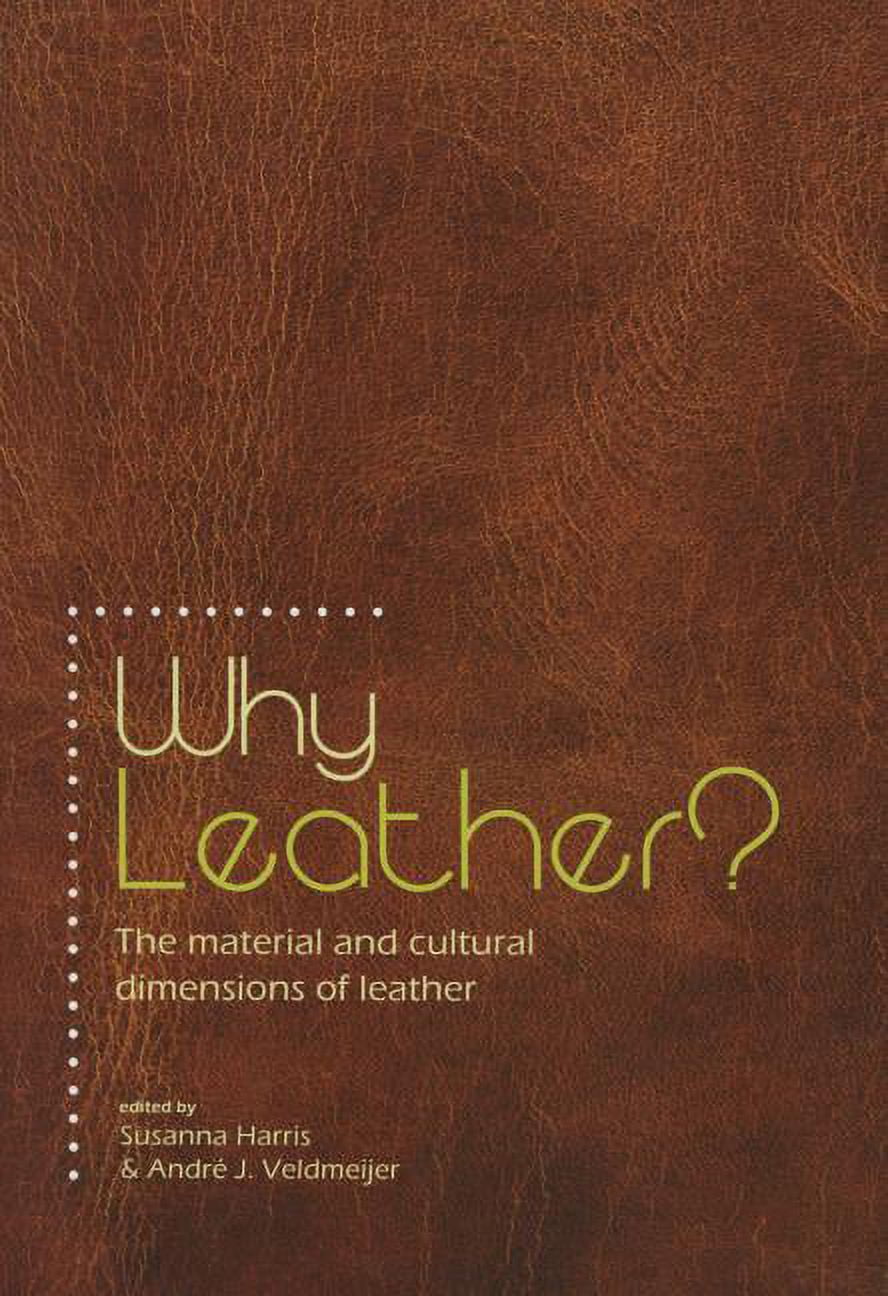 Why Leather? : The Material and Cultural Dimensions of Leather ...