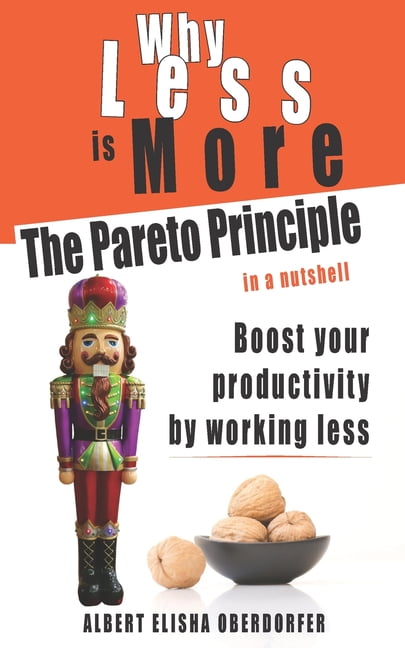 Why Less Is More: The Pareto Principle in a Nutshell: Boost Your ...