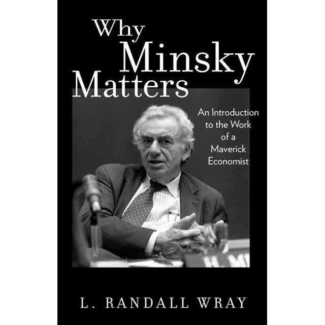 Why Minsky Matters: An Introduction to the Work of a Maverick Economist ...