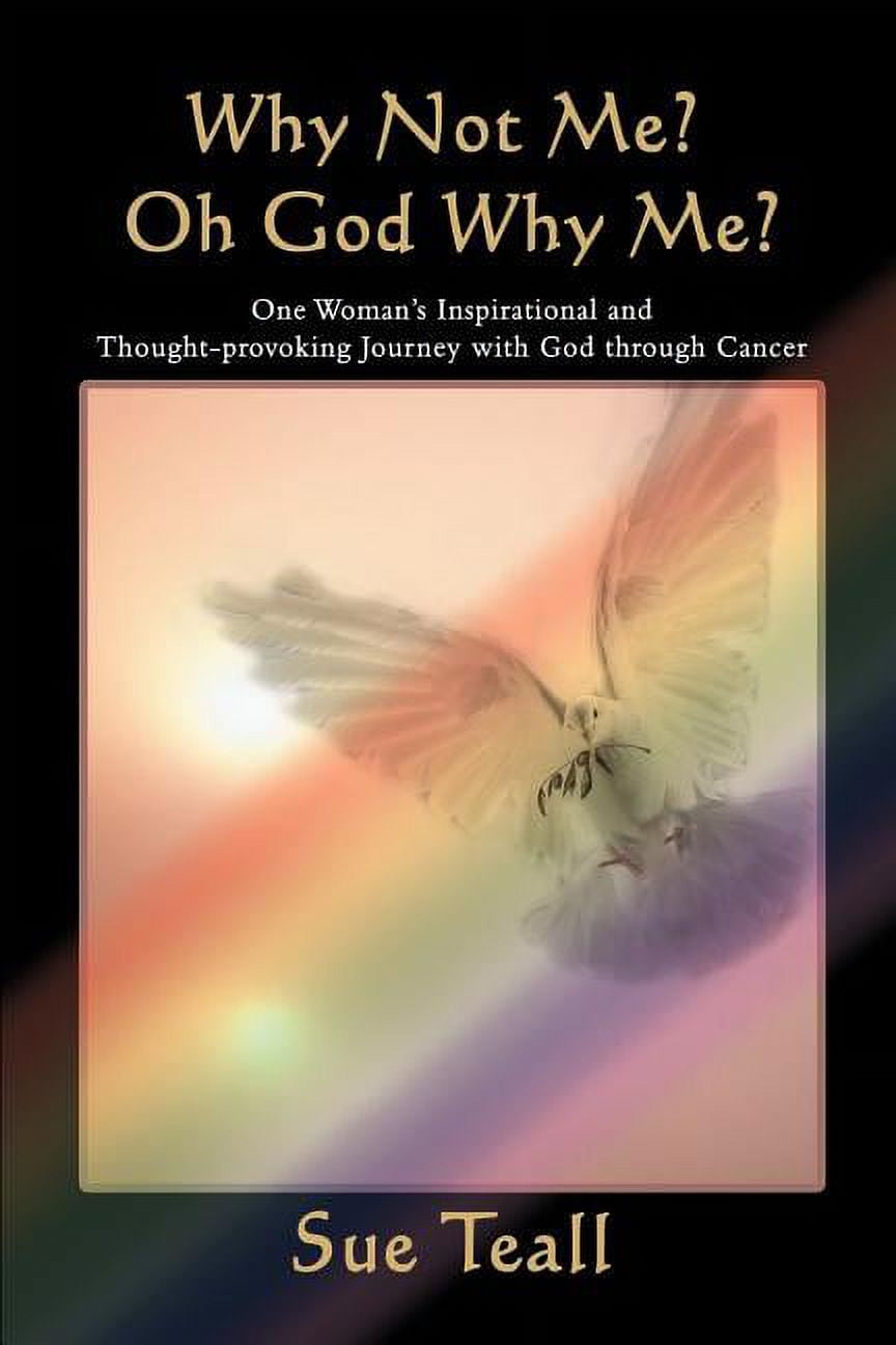 Why Not Me? Oh God Why Me?: One Woman's Inspirational and Thought ...