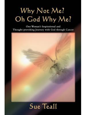 Why Not Me? Oh God Why Me? : One Woman's Inspirational and Thought ...