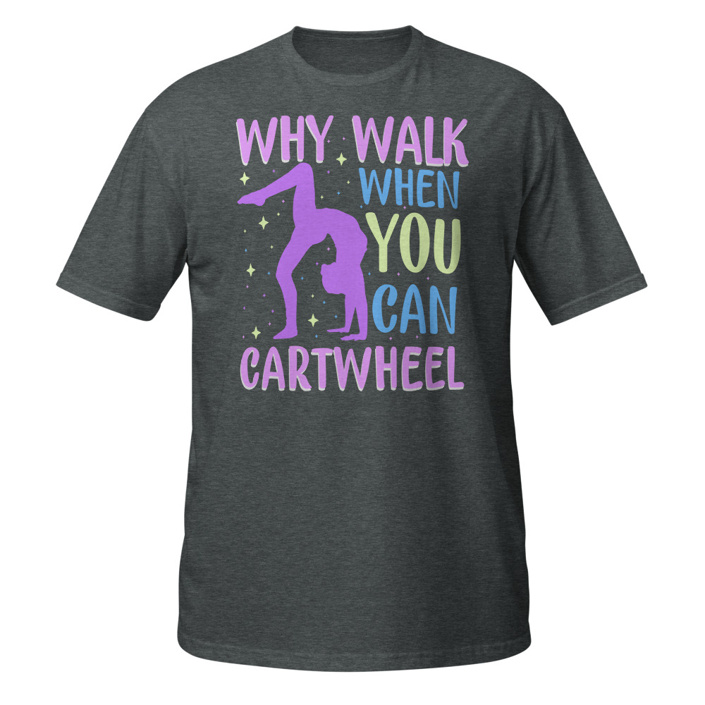 Why Walk When You Can Tumble Gymnast Tumbler Novelty T-Shirt (Dark ...