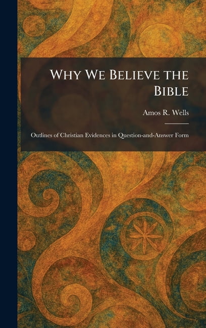 Why We Believe the Bible: Outlines of Christian Evidences in Question ...