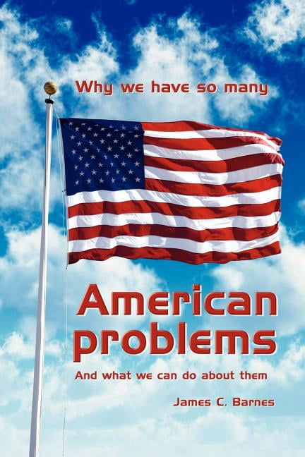 Why We Have So Many American Problems : And What We Can Do About Them ...