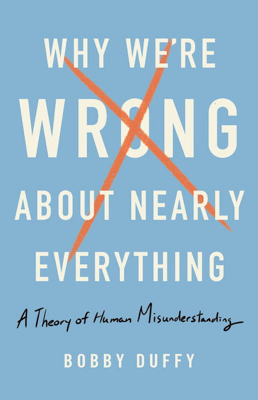 Why We're Wrong About Nearly Everything : A Theory of Human ...