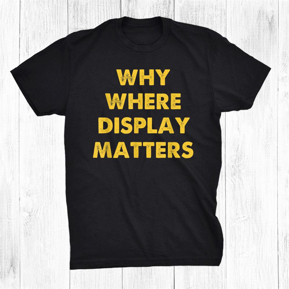 Why Where Display Matters Avatar The Faces Important Shirt Gift Black Size up to 4XL - Walmart.com