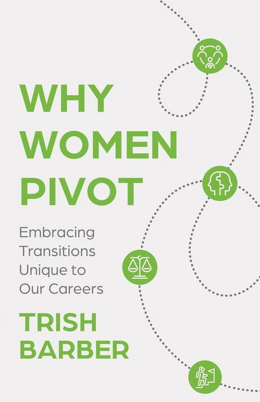 Why Women Pivot: Embracing Transitions Unique to Our Careers (Paperback ...