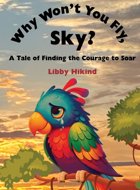 Why Won't You Fly, Sky?: A Tale of Finding the Courage to Soar ...