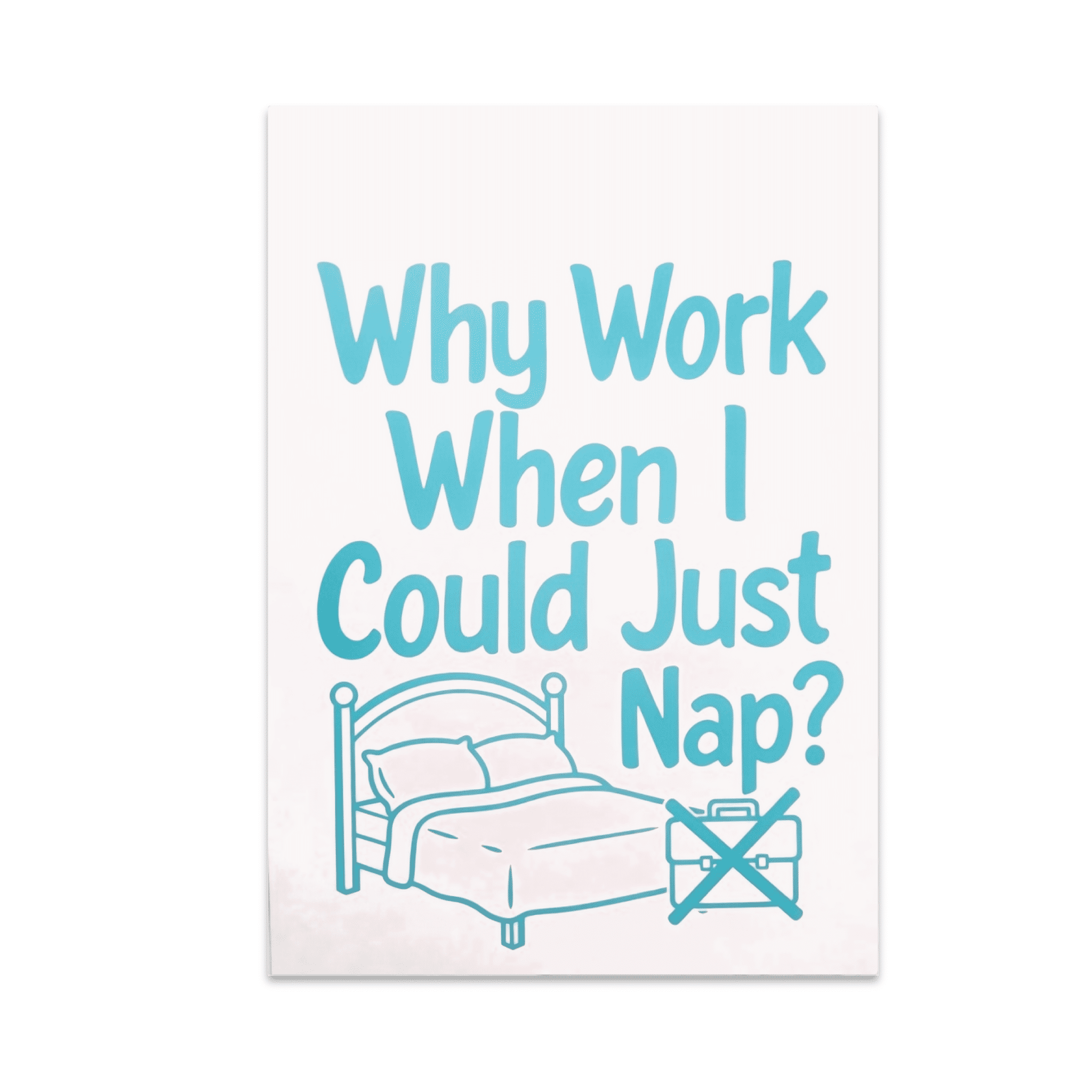 Why Work When I Could Just Nap? - Sleep Lover - 13x19 Poster Print ...